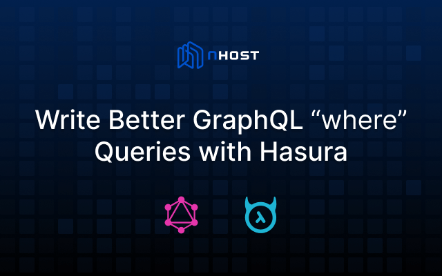 Write Better GraphQL "where" Queries with Hasura | Nhost