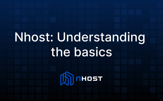 Nhost: Understanding the basics | Nhost